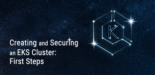 Creating and Securing an EKS Cluster: First Steps Creating and Securing an EKS Cluster: First Steps